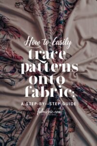 How to Easily Trace Patterns onto Fabric: A Step-by-Step Guide - Fabricerie